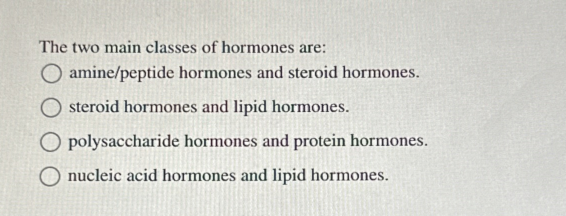Solved The two main classes of hormones are:amine/peptide | Chegg.com