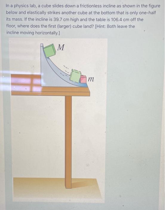 [Solved]: In a physics lab, a cube slides down a frictionle