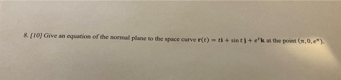 Solved 8. [10] Give an equation of the normal plane to the | Chegg.com