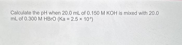 Solved Calculate the pH when 20.0 mL of 0.150MKOH is mixed | Chegg.com