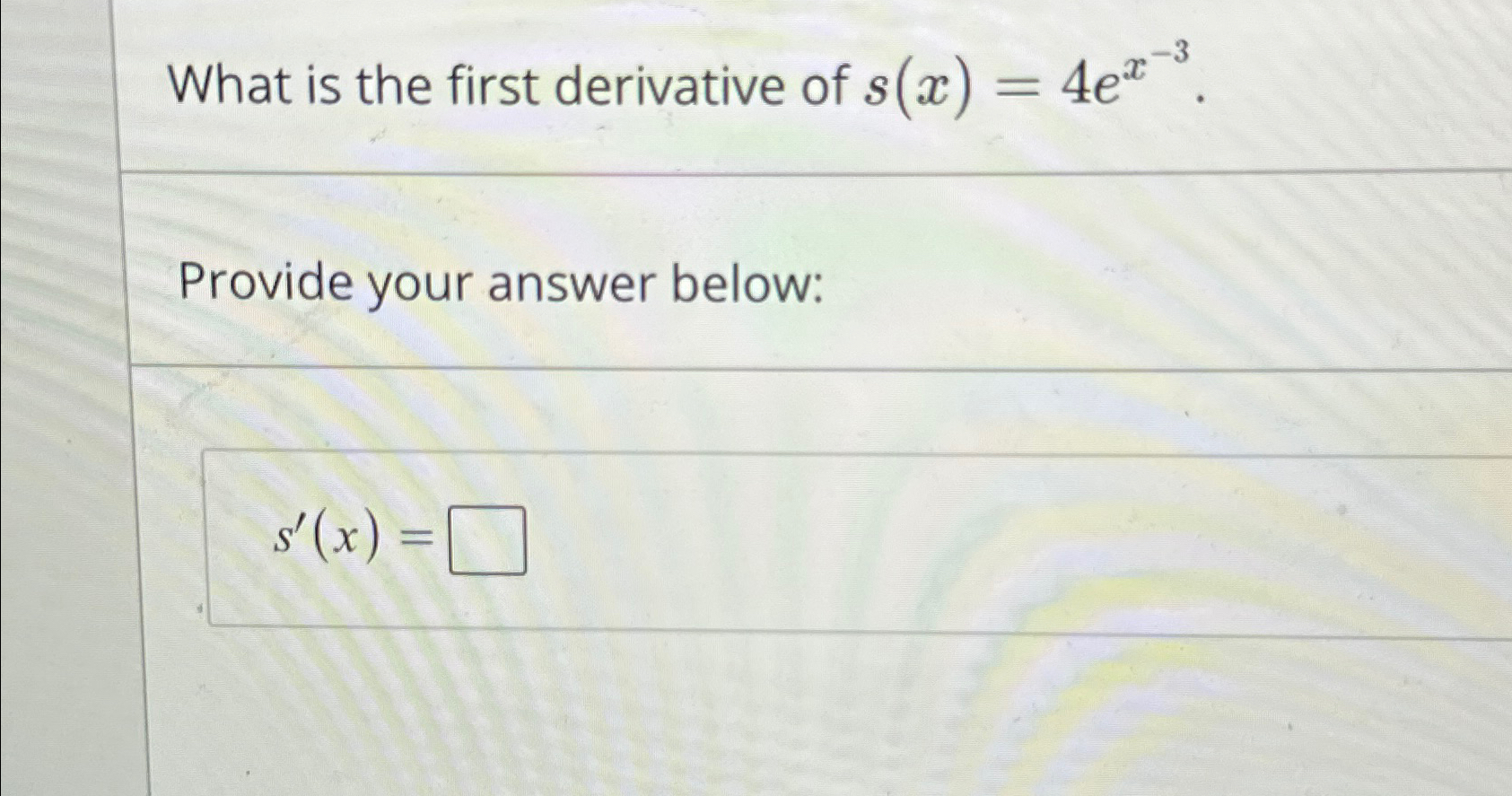 Solved What is the first derivative of s(x)=4ex-3.Provide | Chegg.com