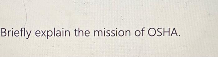 Solved Briefly explain the mission of OSHA. | Chegg.com