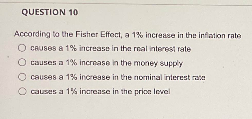 Solved QUESTION 10According to the Fisher Effect, a 1% | Chegg.com