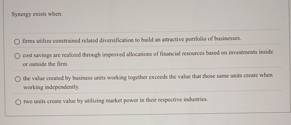Solved Synergy exists when:firms utilize constrained related | Chegg.com