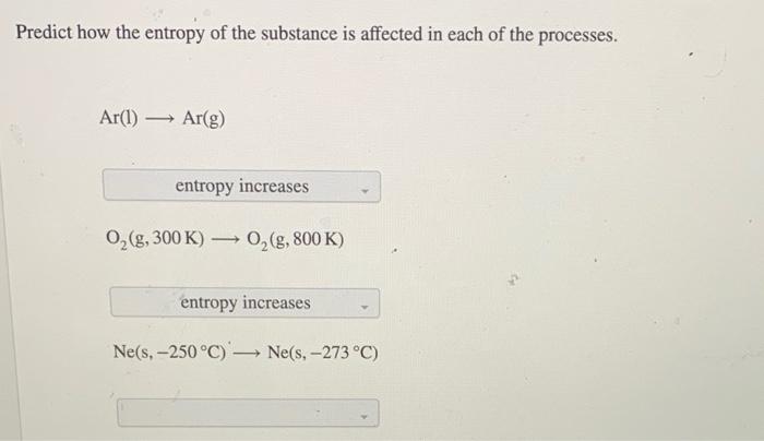 Solved Predict how the entropy of the substance is affected | Chegg.com