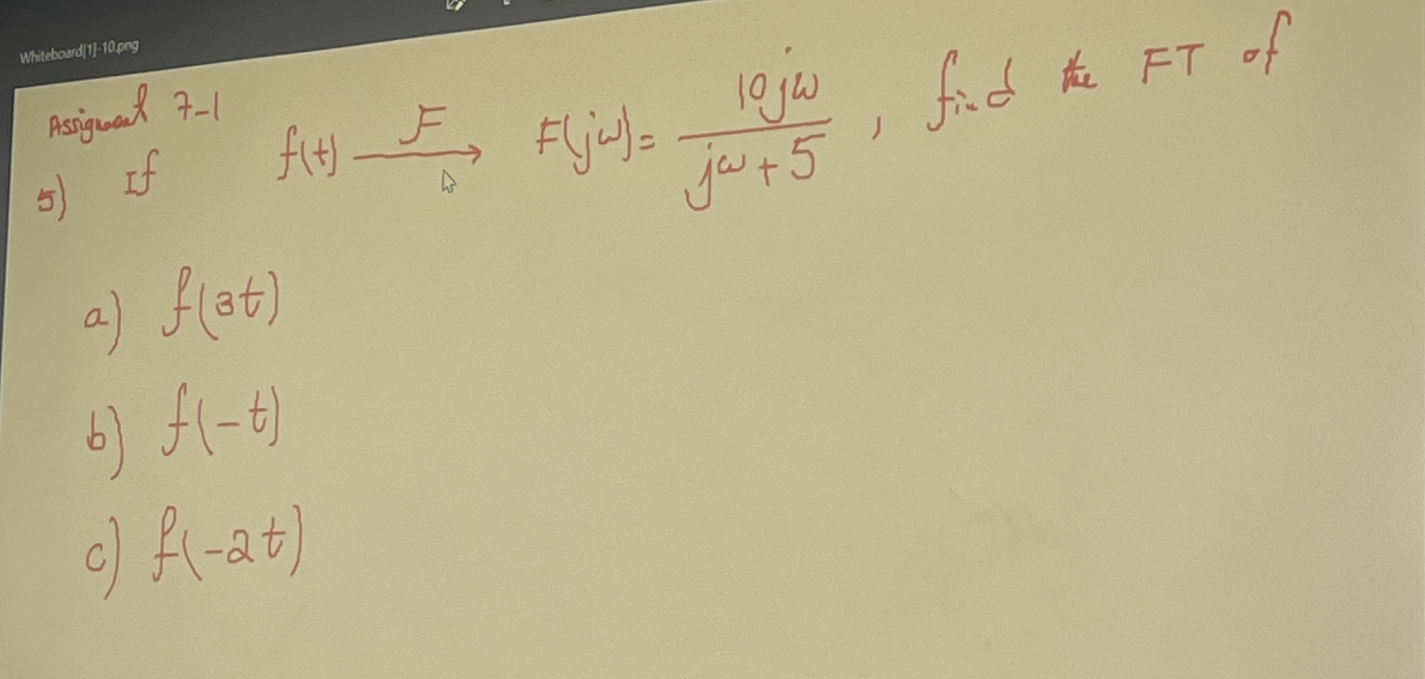 Solved Assiguat 7-1If f(t)→FF(jω)=10jωjω+5, ﻿find the FT | Chegg.com