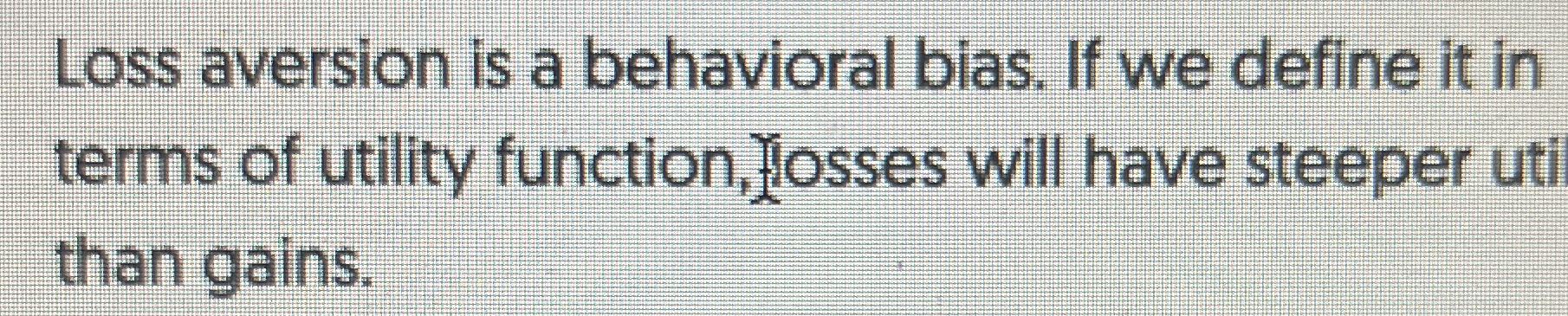 Solved Loss aversion is a behavioral bias. If we define it | Chegg.com