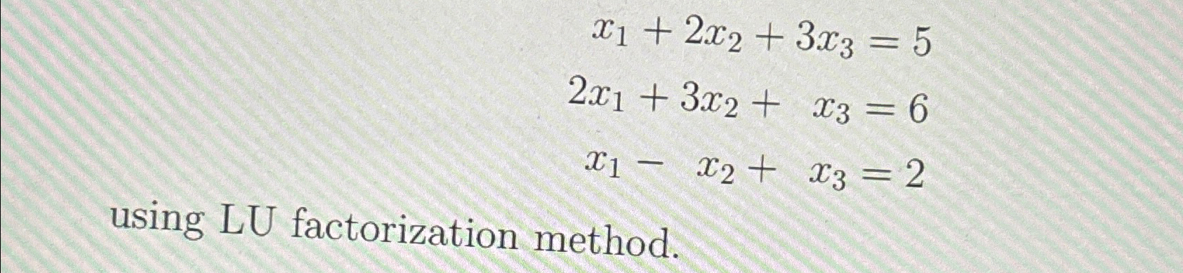Solved x1+2x2+3x3=52x1+3x2+x3=6x1-x2+x3=2using LU | Chegg.com