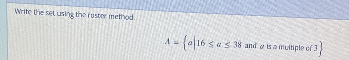 Solved Write the set using the roster method. A 1 = {a/16 ≤ | Chegg.com