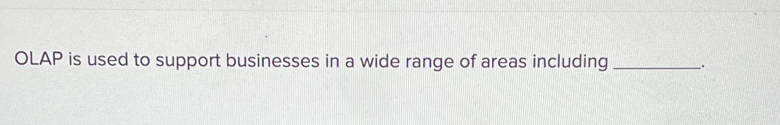 Solved OLAP is used to support businesses in a wide range of | Chegg.com