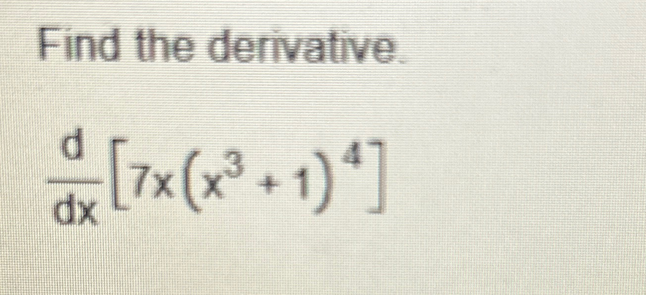 Solved Find the derivative.ddx[7x(x3+1)4] | Chegg.com