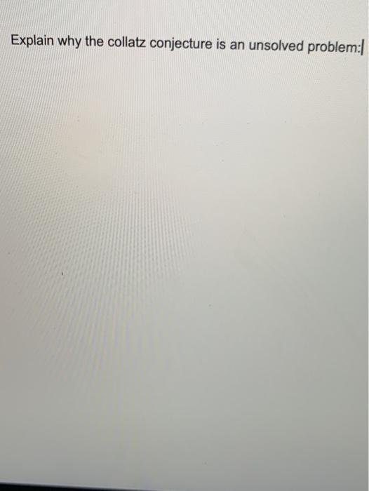 Solved Explain why the collatz conjecture is an unsolved | Chegg.com