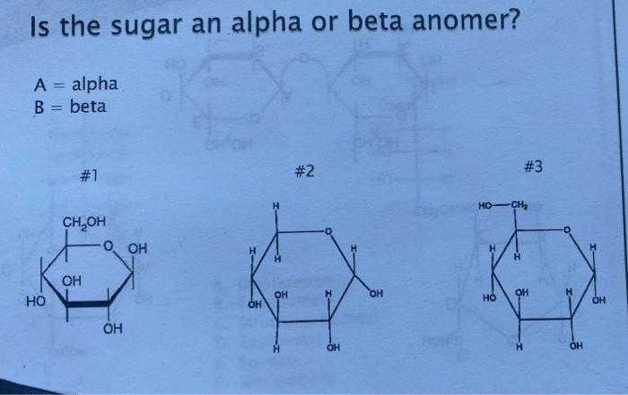 Solved Is the sugar an alpha or beta anomer? A = alpha В = | Chegg.com