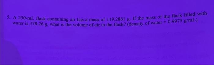 Solved 5. A 250−mL flask containing air has a mass of | Chegg.com