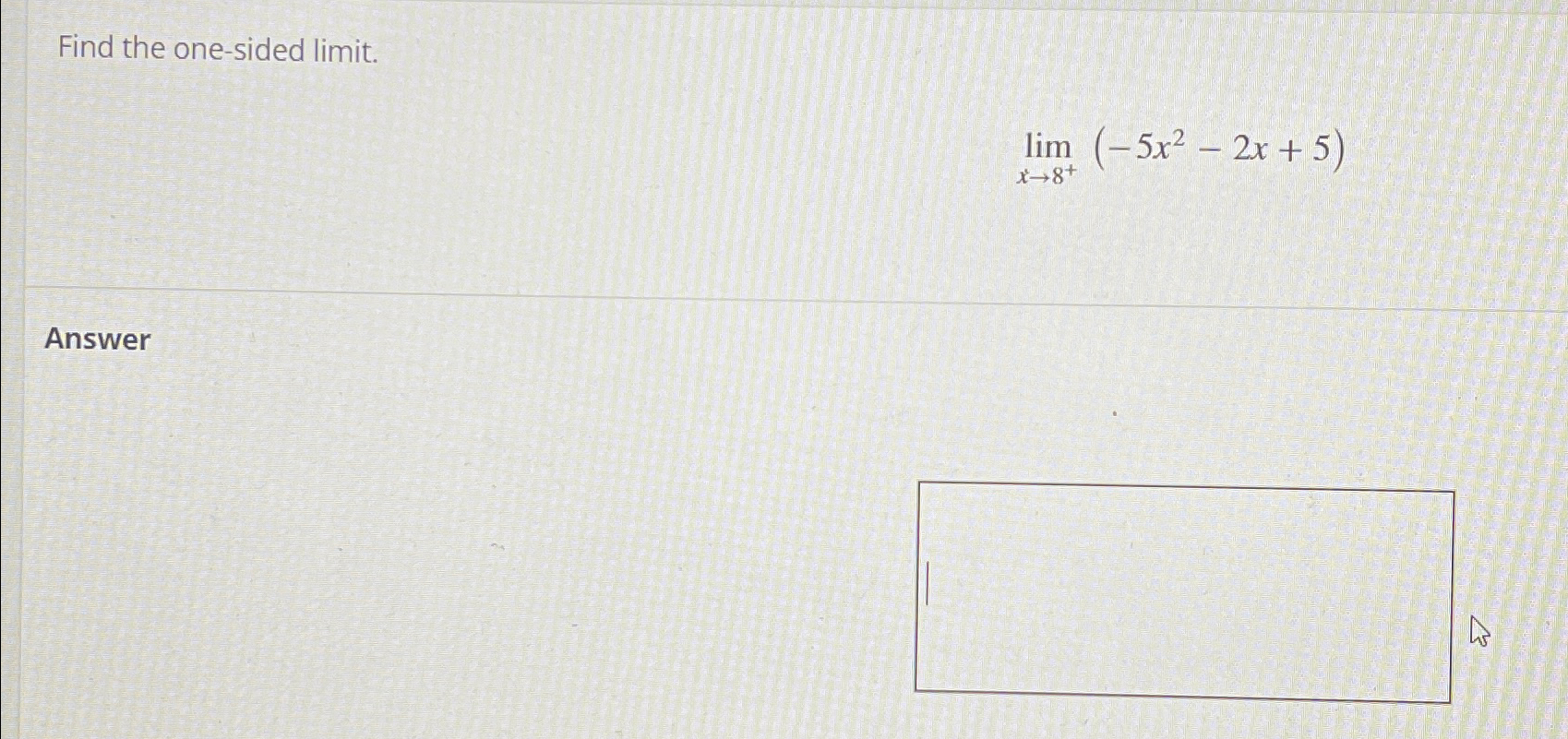 Solved Find the one-sided limit.limx→8+(-5x2-2x+5)Answer | Chegg.com