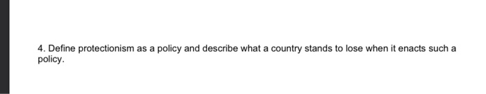 Solved 4. Define protectionism as a policy and describe what | Chegg.com