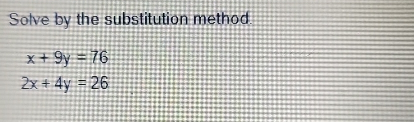 Solved Solve by the substitution method.x+9y=762x+4y=26 | Chegg.com