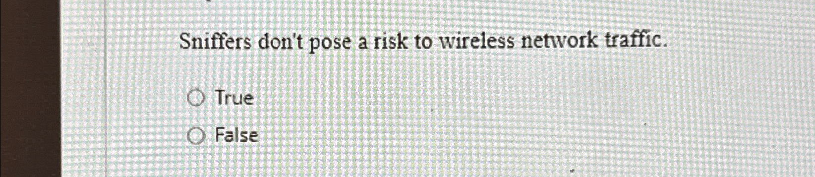 Solved Sniffers don't pose a risk to wireless network | Chegg.com