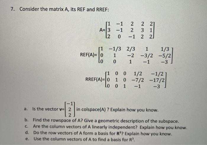 Solved 7. Consider the matrix A, its REF and RREF: -1 2 A=3 | Chegg.com