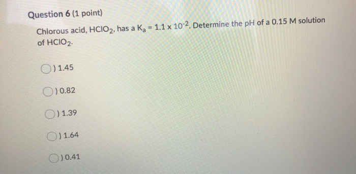 Solved Question 6 (1 point) Chlorous acid, HCIO2, has a Kg - | Chegg.com