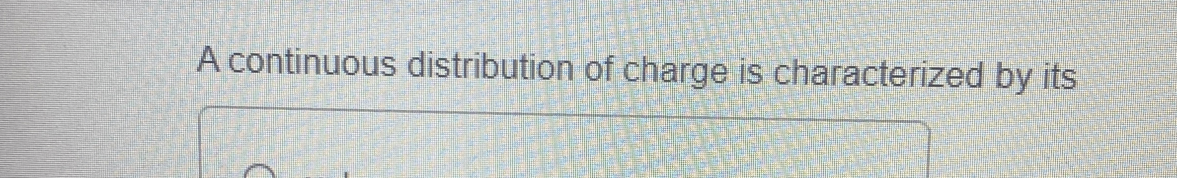 Solved A continuous distribution of charge is characterized | Chegg.com