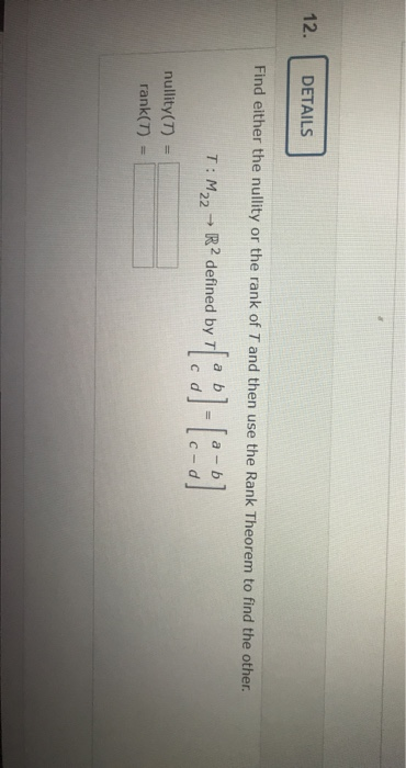 Solved 12. DETAILS Find either the nullity or the rank of T | Chegg.com Solved 12. DETAILS Find either the nullity or the rank of T | Chegg.com