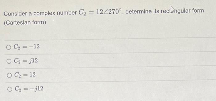Solved Consider a complex number C2=12∠270∘, determine its | Chegg.com