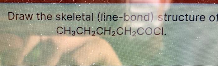 Solved Draw the skeletal (line-bond) structure of | Chegg.com