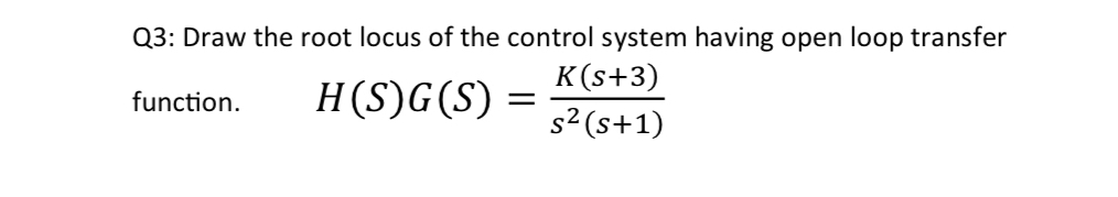 Solved Q3: Draw the root locus of the control system having | Chegg.com