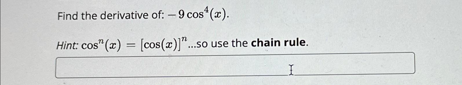 Solved Find the derivative of: -9cos4(x).Hint: | Chegg.com