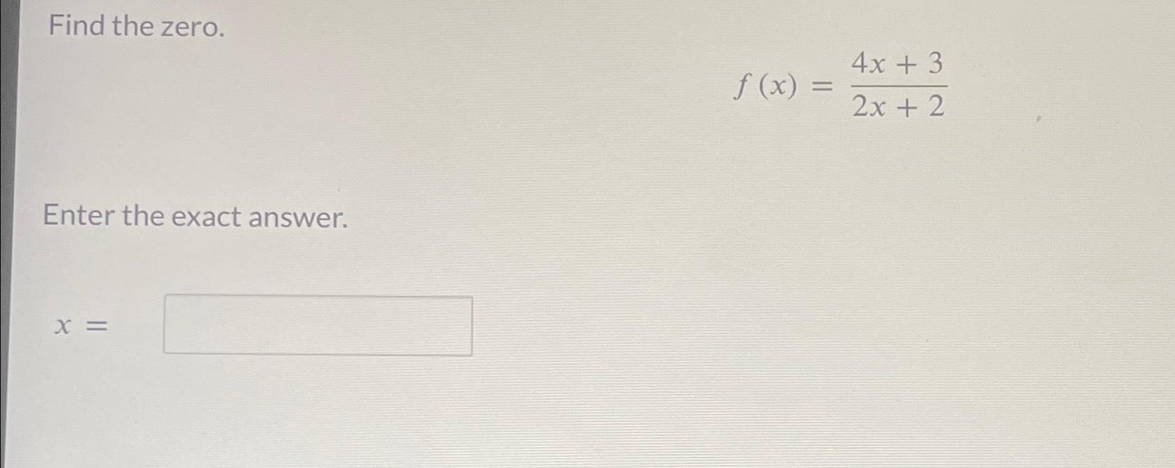 Solved Find the zero.f(x)=4x+32x+2Enter the exact answer.x= | Chegg.com