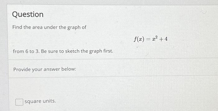 Solved Find the area under the graph of f(x)=x2+4 from 6 to | Chegg.com