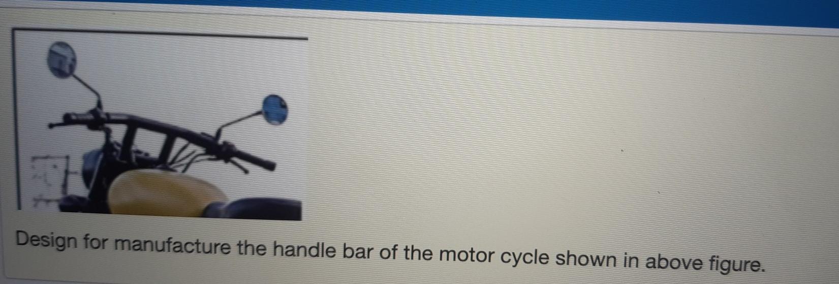 Solved Design for manufacture the handle bar of the motor | Chegg.com