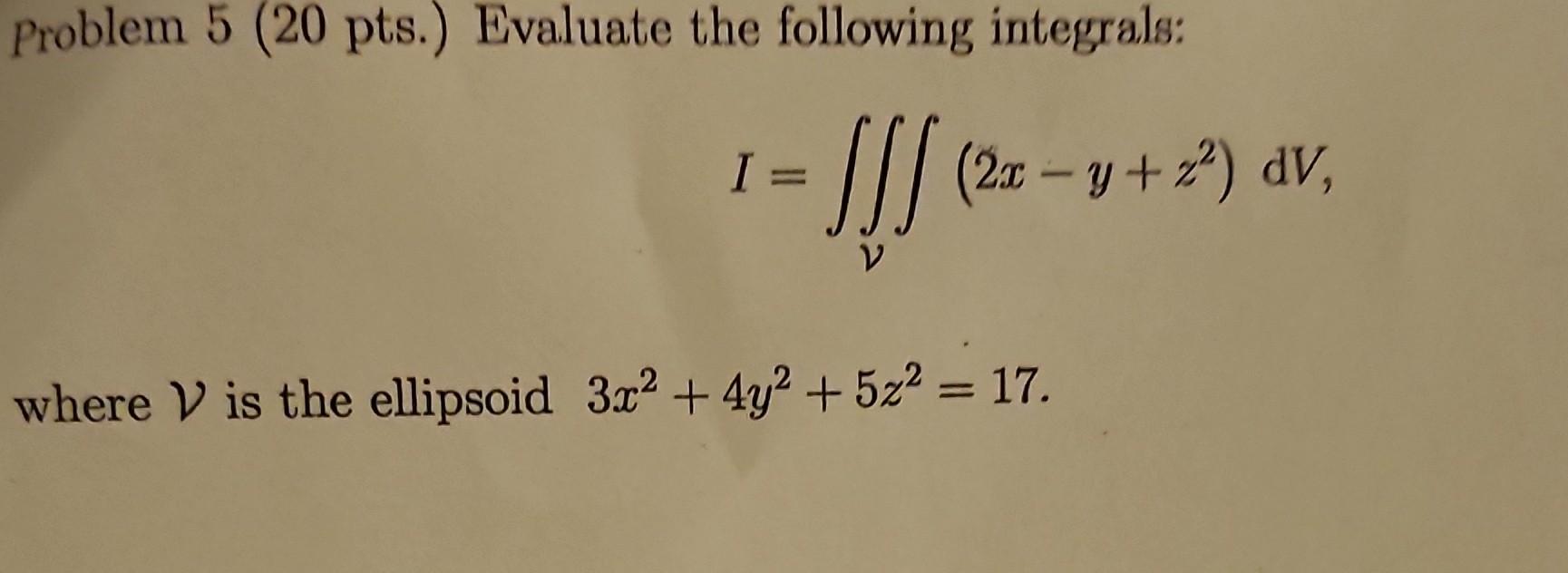 Solved Problem 5 (20 pts.) Evaluate the following integrals: | Chegg.com