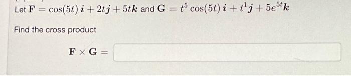 Solved Let F=cos(5t)i+2tj+5tk and G=t5cos(5t)i+t1j+5e5tk | Chegg.com