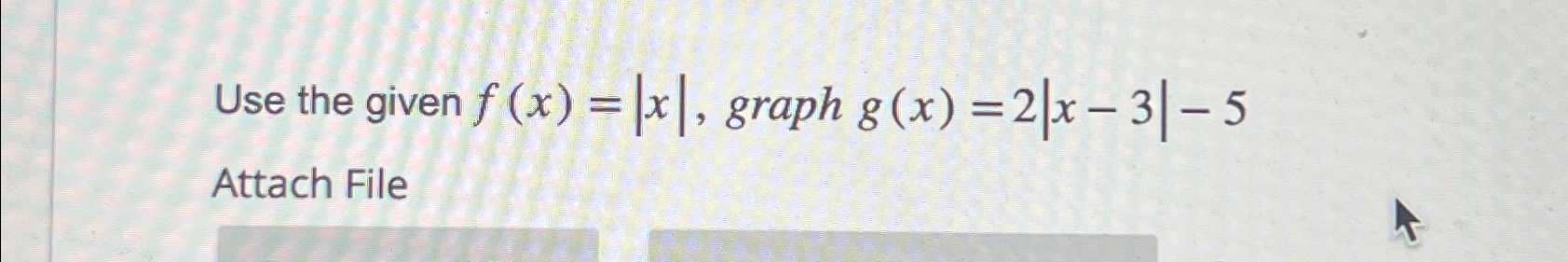 Solved Use the given f(x)=|x|, ﻿graph g(x)=2|x-3|-5 ﻿Attach | Chegg.com