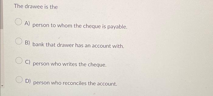 Solved The drawee is the OA) person to whom the cheque is | Chegg.com