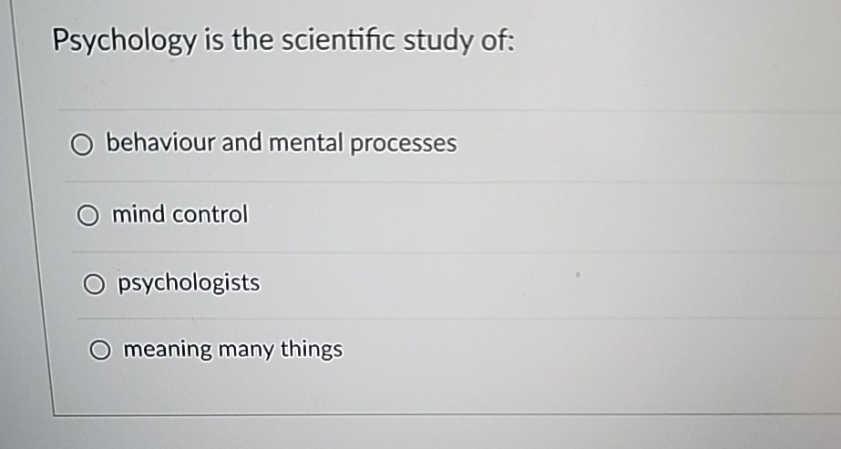 Solved Psychology is the scientific study of:behaviour and | Chegg.com