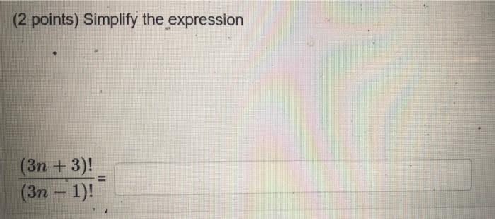Solved (2 points) Simplify the expression (3n + 3)! (3n - | Chegg.com
