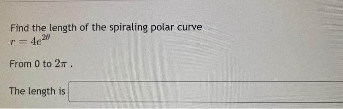 Solved Find the length of the spiraling polar curve r=4e2θ | Chegg.com