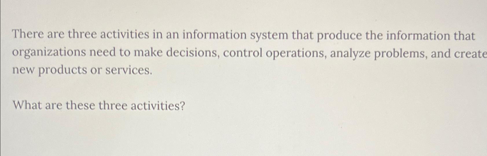 Solved There are three activities in an information system | Chegg.com