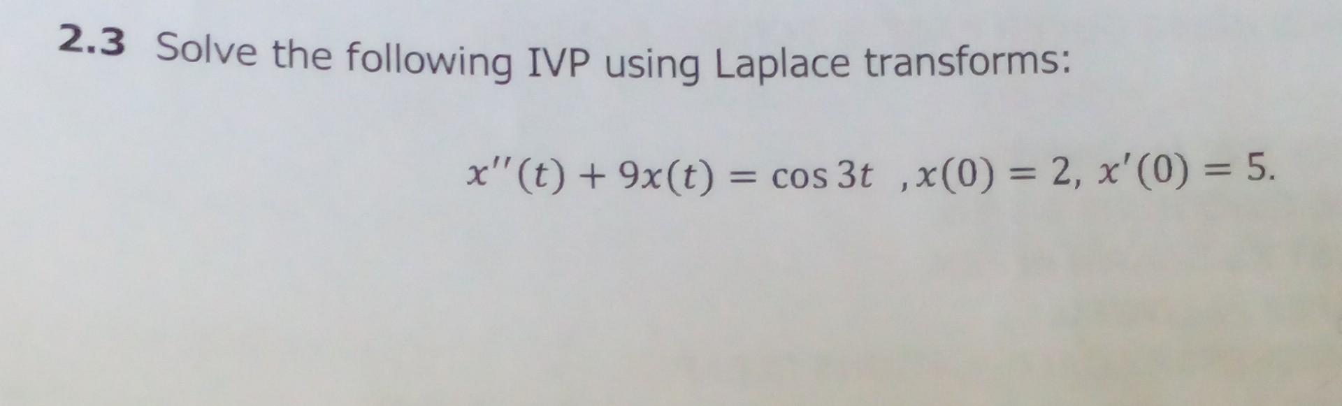 Solved 2.3 Solve the following IVP using Laplace transforms: | Chegg.com