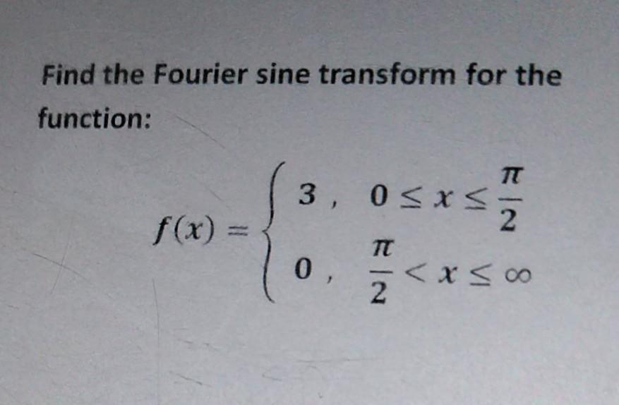 Solved Find the Fourier sine transform for the function: 3, | Chegg.com