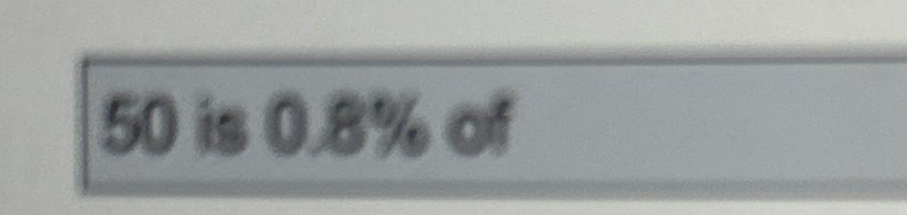 Solved 50 ﻿is 0.8% ﻿of | Chegg.com