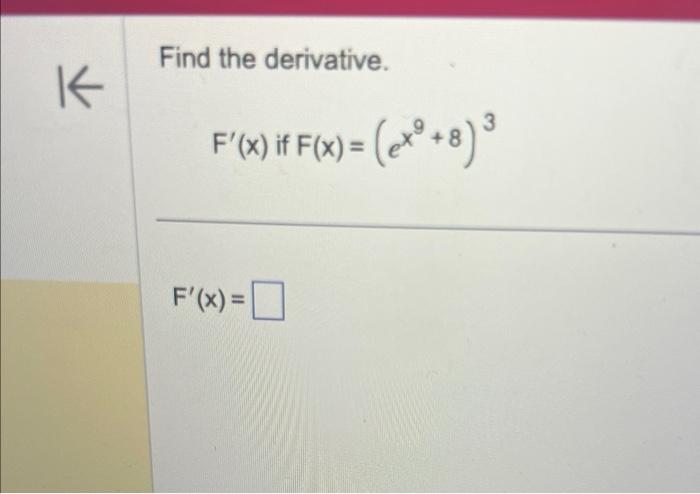Solved Find the derivative. F′(x) if F(x)=(ex9+8)3 F′(x)=Use | Chegg.com