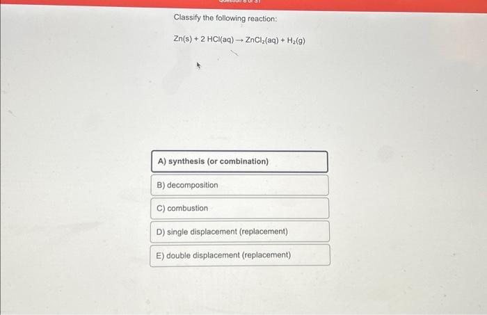 Solved Classify the following reaction: Zn(s) + 2 HCl(aq) → | Chegg.com