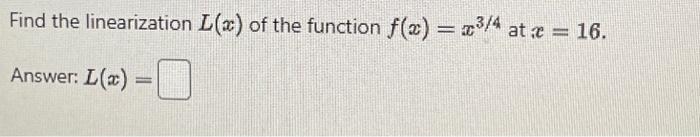 Solved Find the linearization L(x) of the function f(x)=x3/4 | Chegg.com