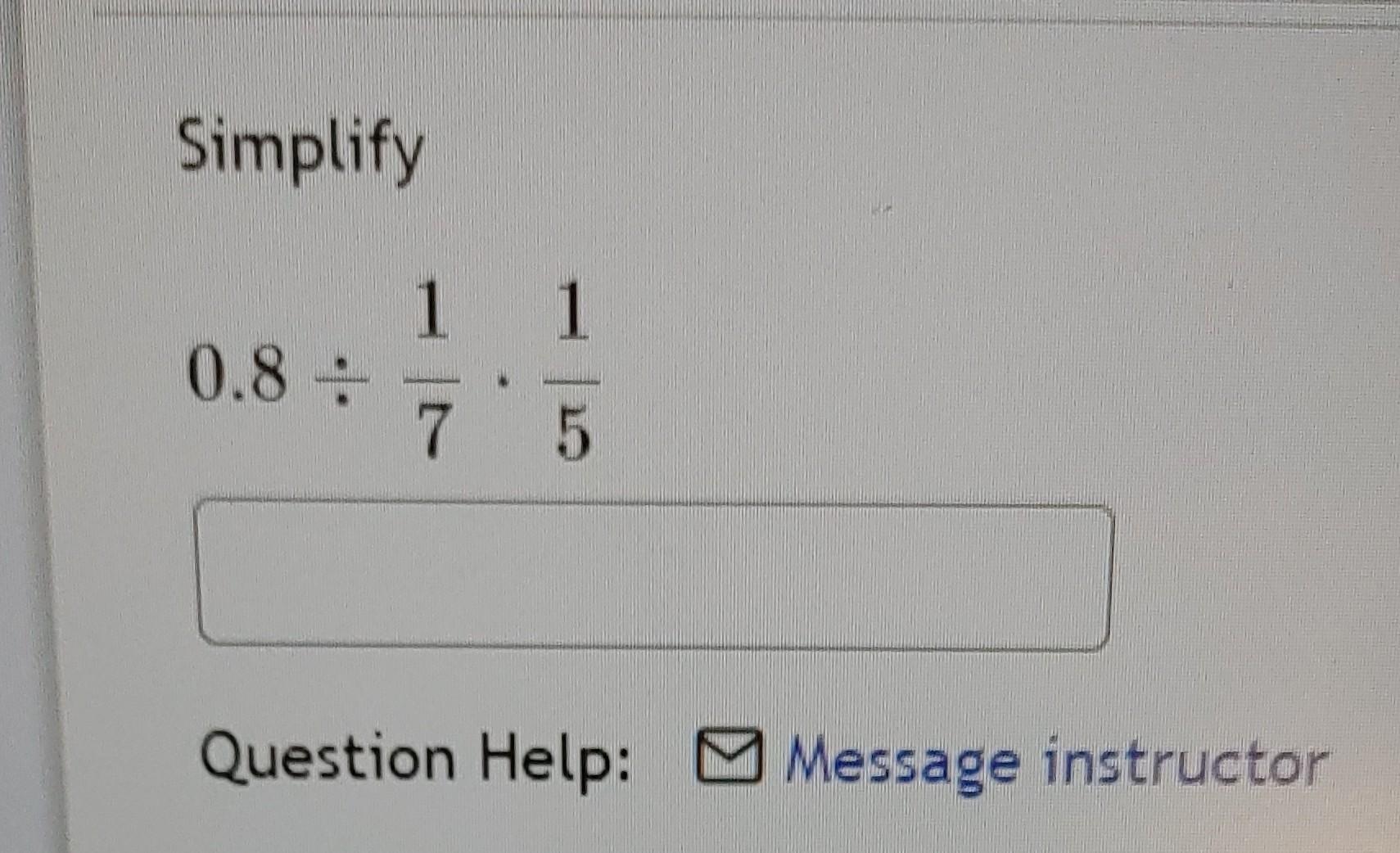 Solved Simplify 0.8÷71⋅51 Question Help: | Chegg.com
