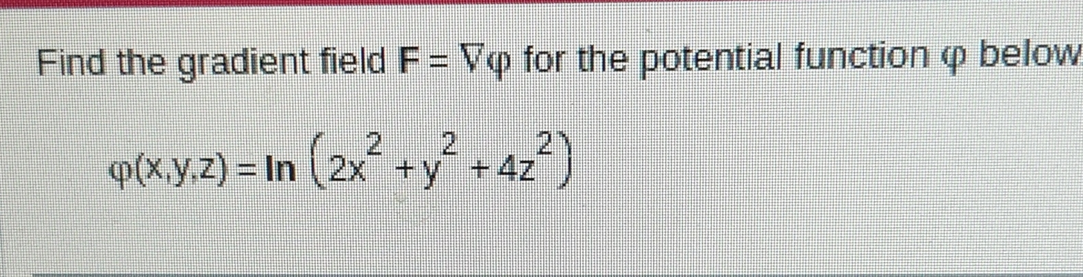 Solved Find the gradient field F=gradφ ﻿for the potential | Chegg.com