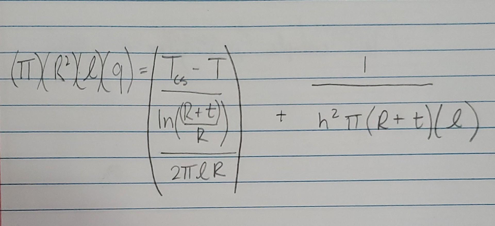 Solved (π)(R2)(l)(q)=(2πlRln(RR+t)Tcs−T)+h2π(R+t)(l)1 | Chegg.com